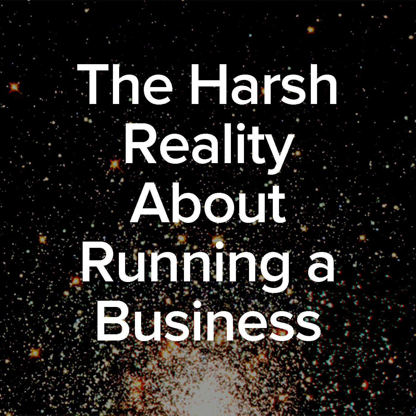 The Harsh Reality About Running A Business